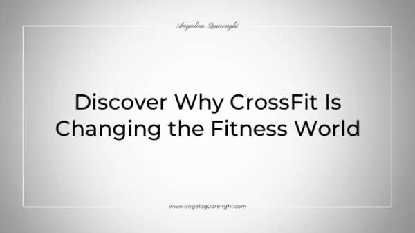 Discover Why CrossFit Is Changing the Fitness World - Angelo Quarenghi