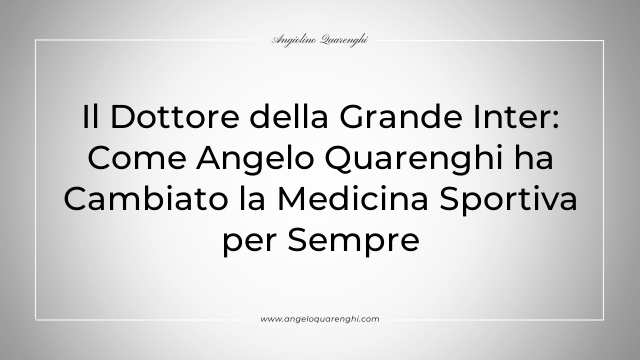 Angelo Quarenghi Medico Inter: Rivoluzione Medicina Sportiva